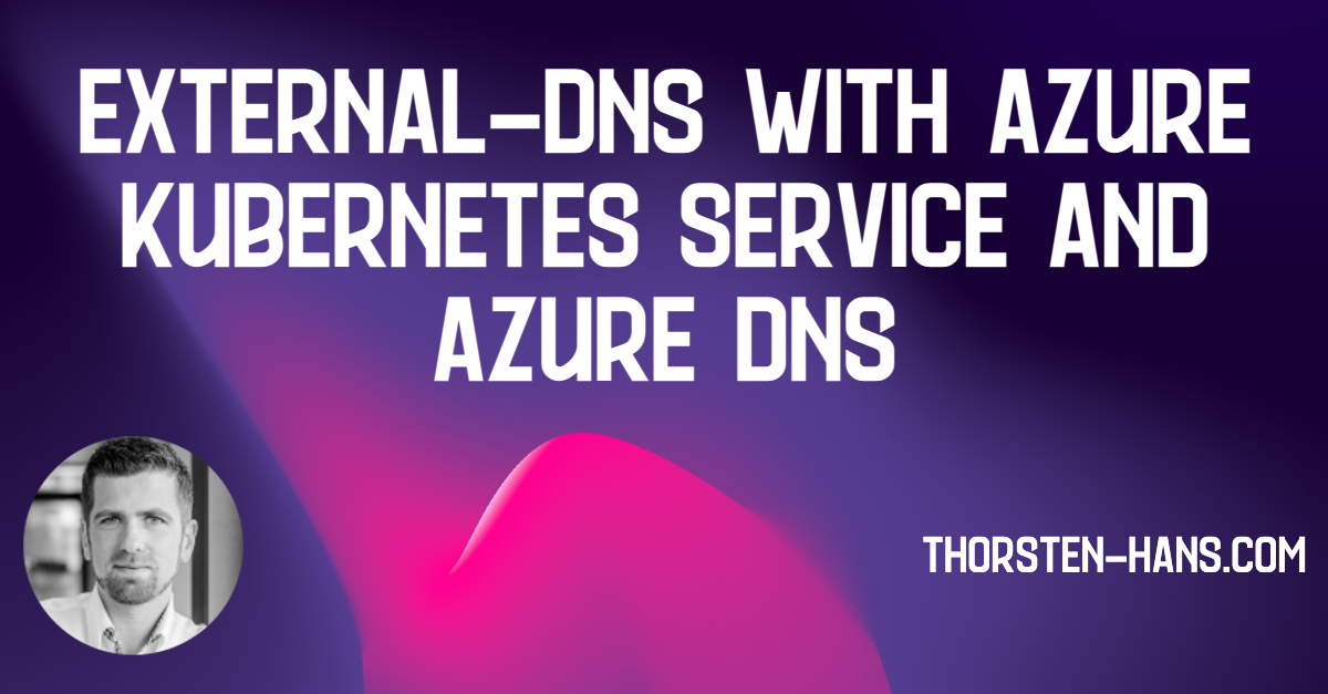 External-DNS with Azure Kubernetes Service and Azure DNS · Thorsten ... External-DNS with Azure Kubernetes Service and Azure DNS · Thorsten ...