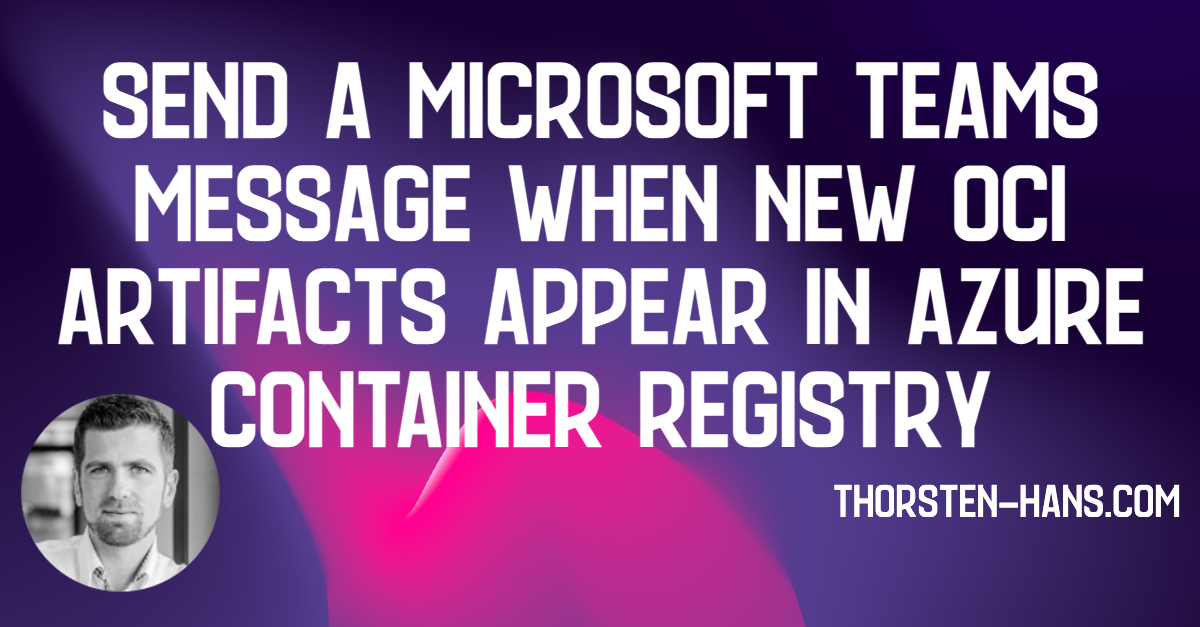 Send A Microsoft Teams Message When New Oci Artifacts Appear In Azure Container Registry