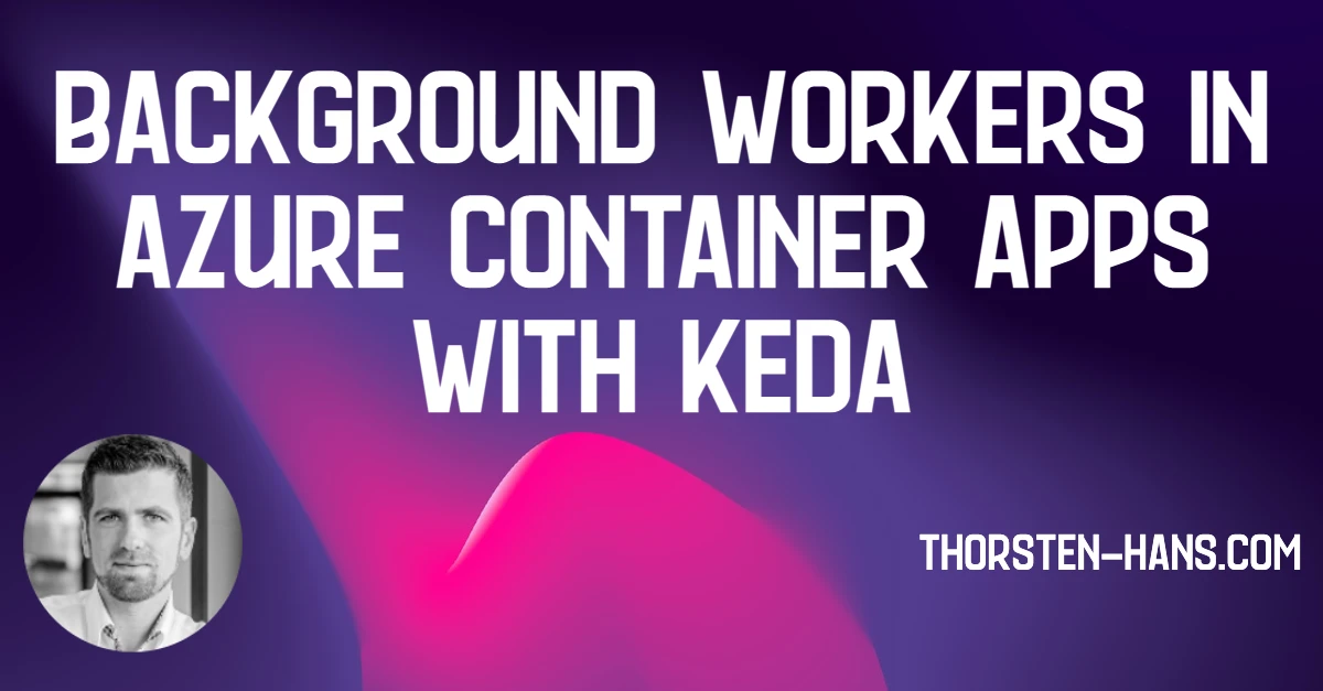 Background Workers in Azure Container Apps with KEDA · Thorsten Hans' blog Background Workers in Azure Container Apps with KEDA · Thorsten Hans' blog