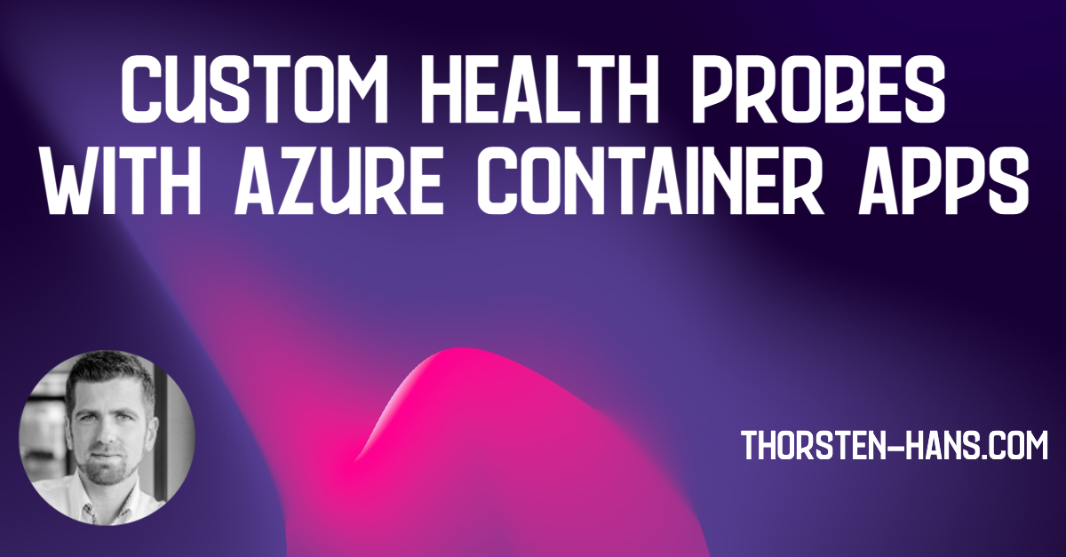 Custom health probes with Azure Container Apps · Thorsten Hans' blog Custom health probes with Azure Container Apps · Thorsten Hans' blog