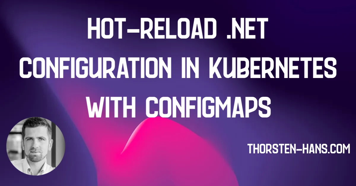 Hot-Reload .NET Configuration in Kubernetes with ConfigMaps · Thorsten ... Hot-Reload .NET Configuration in Kubernetes with ConfigMaps · Thorsten ...
