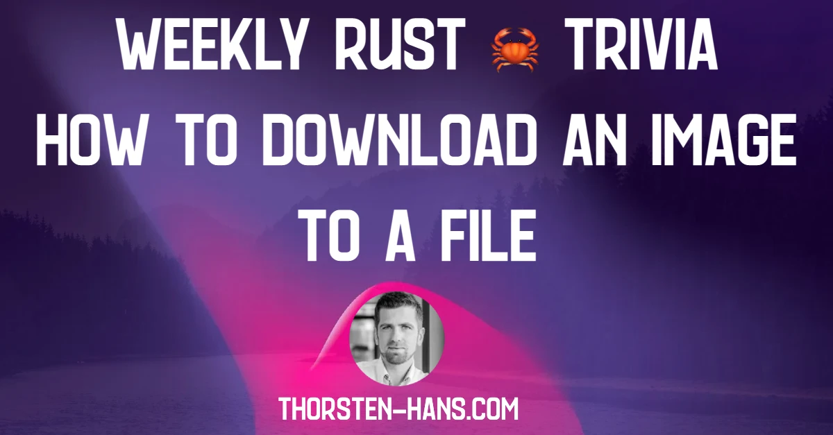 Weekly Rust Trivia: How to Download an Image to a File · Thorsten Hans ... Weekly Rust Trivia: How to Download an Image to a File · Thorsten Hans ...
